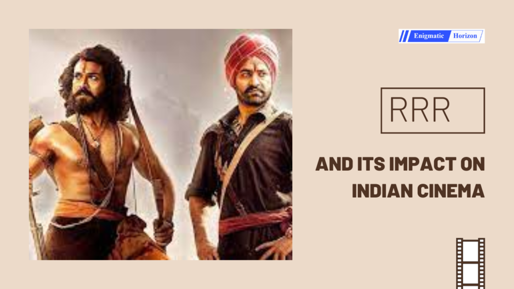 RRR and its impact on Indian cinema - Enigmatic Horizon
