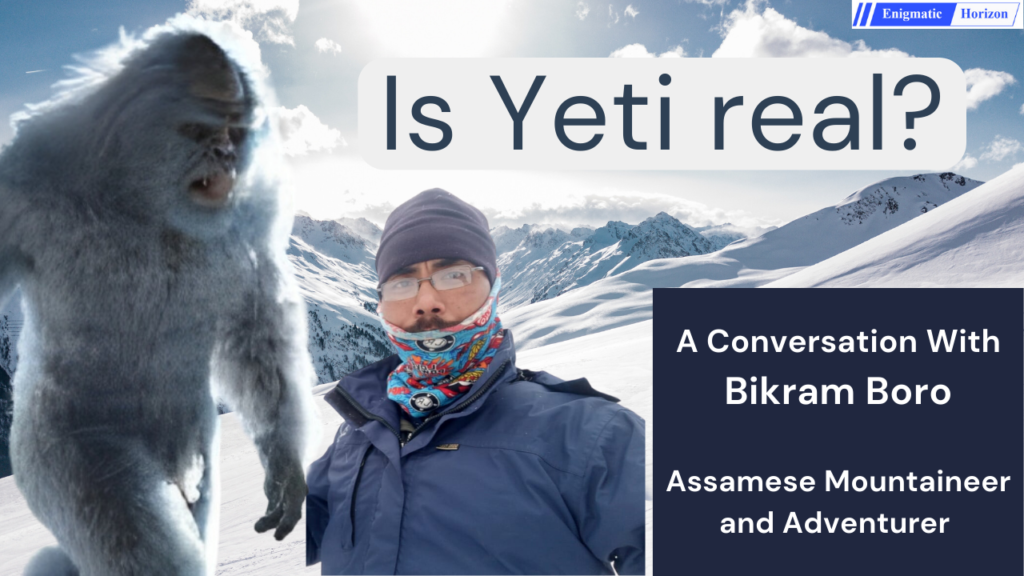 Is Yeti real or a myth? - A conversation with Bikram Boro- veteran mountaineer - Enigmatic Horizon
