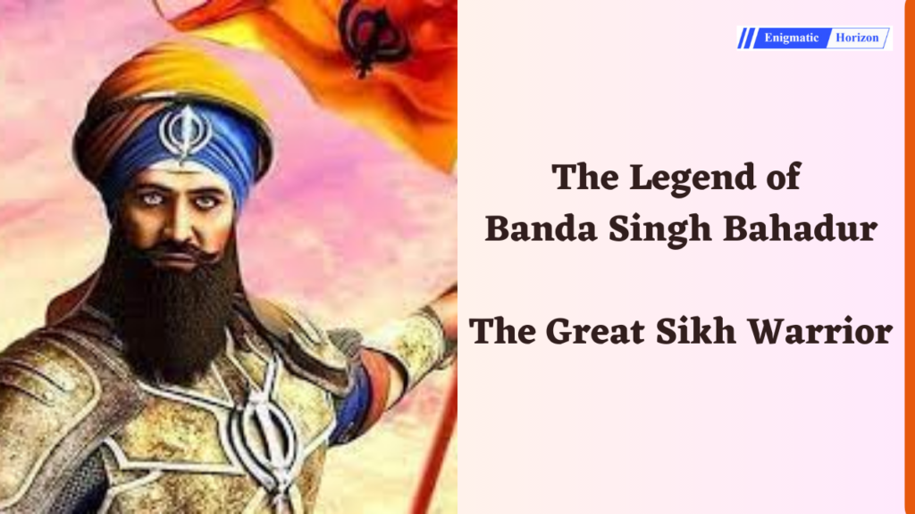 The Legend of Banda Singh Bahadur: The Legendary Sikh Warrior - Enigmatic Horizon