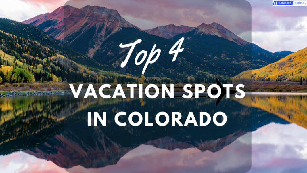 Top 4 Vacation Spots In Colorado, USA - Enigmatic Horizon