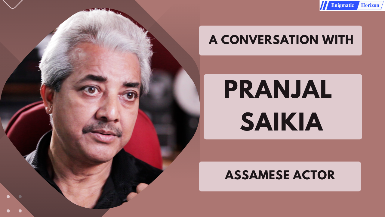 A conversation with Pranjal Saikia - Veteran actor from Assam ...