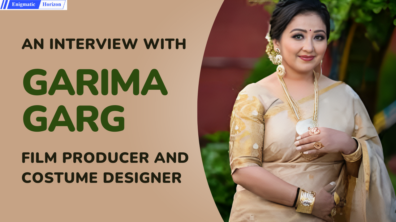 A Conversation with Garima Garg - Costume Designer and film producer - Enigmatic Horizon