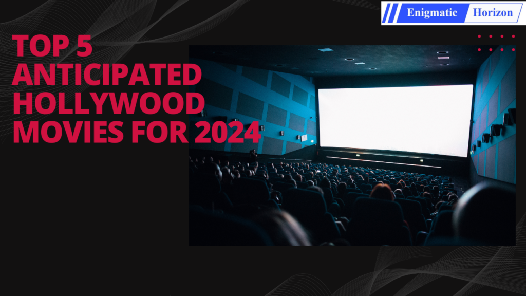 Top 5 anticipated Hollywood movies for 2024 - Enigmatic Horizon