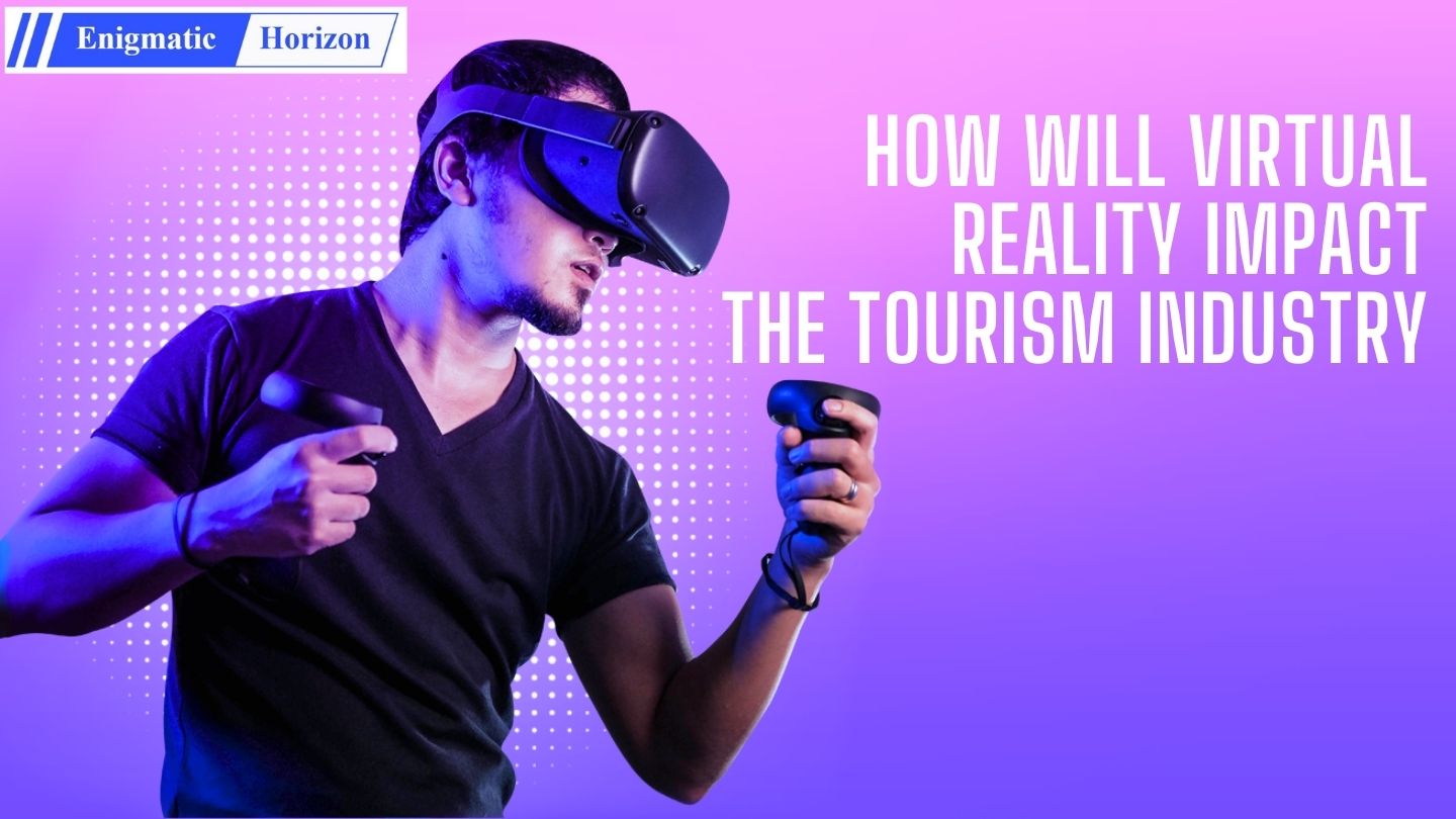 How will Virtual Reality impact the tourism industry - Enigmatic Horizon