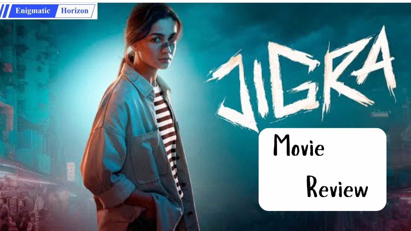 Movie Review- The Strength and Struggles in Jigra - Enigmatic Horizon
