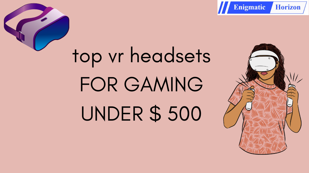 The best 5 VR headset for gaming under $500 - Enigmatic Horizon